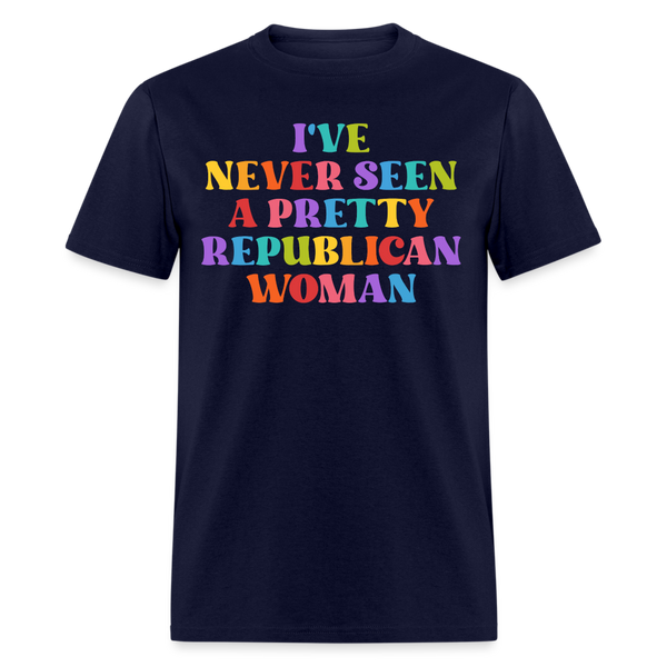I've Never Seen A Pretty Republican Woman T Shirt – The Ppls Label